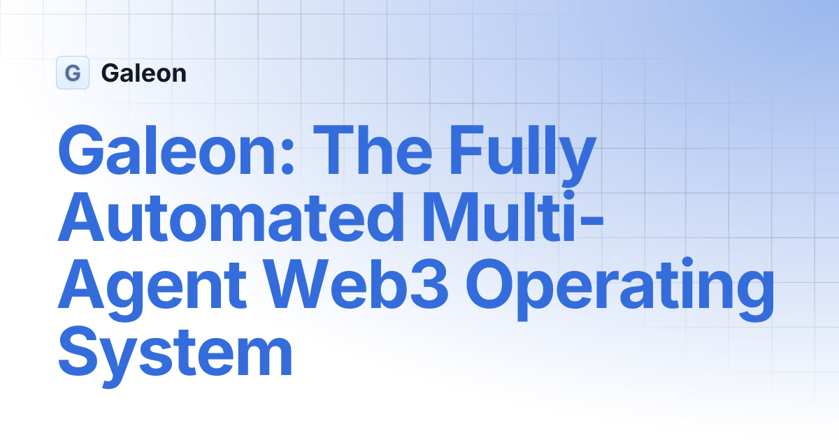 Galeon: The Fully Automated Multi-Agent Web3 Operating System | Galeon